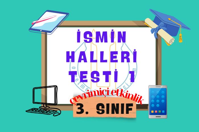 İSMİN HALLERİ TESTİ 1 - öğretmenin ihtiyacı